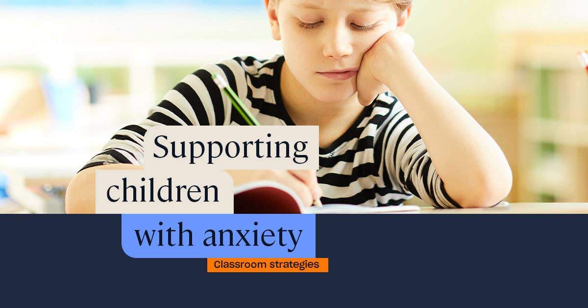 Supporting a Child with Anxiety | Classroom Tips & Strategies