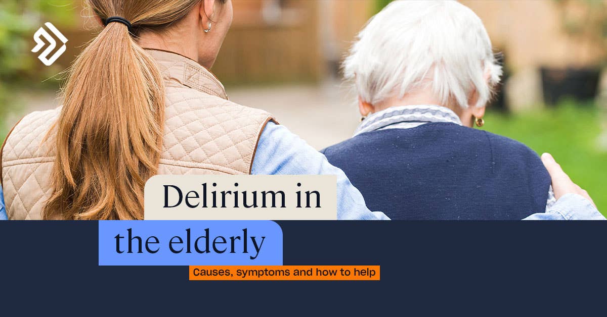 What is Delirium? | Causes, Symptoms & How to Help