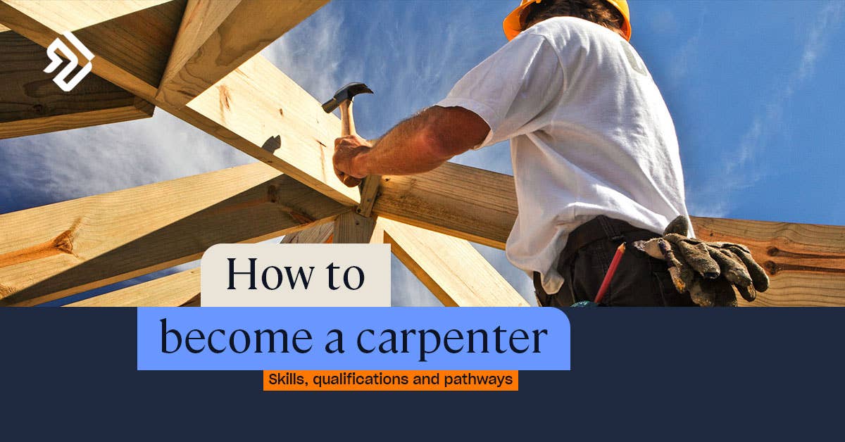 How to Become a Carpenter | Skills, Qualifications & Pathways