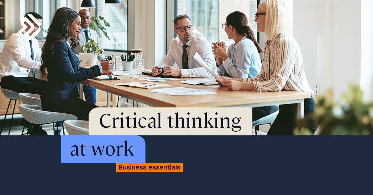 Critical Thinking at Work | Importance, Examples, & Improvement